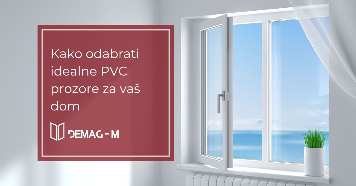 Kako odabrati idealne PVC prozore za vaš dom - DEMAG-M d.o.o. Ljubuški